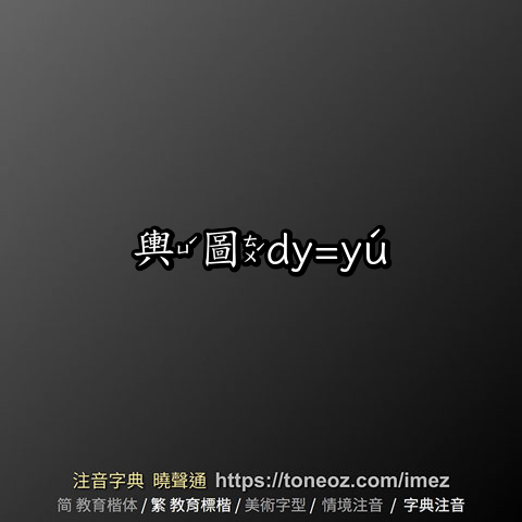 輿圖dy=yú 的解釋及造詞。曉聲通注音編輯器