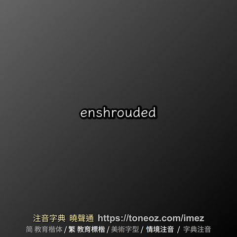 enshrouded 的解釋及造詞。曉聲通注音編輯器
